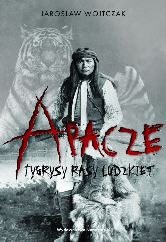 Apacze. Tygrysy rasy ludzkiej - Wojtczak Jarosław | Multiszop.pl